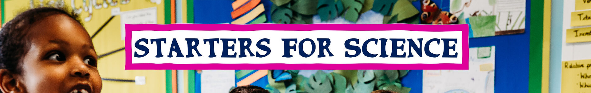 Starters for Science - Primary Science Teaching Trust